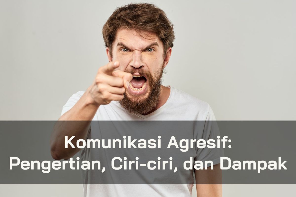Komunikasi Agresif: Pengertian, Ciri-ciri, dan Dampak