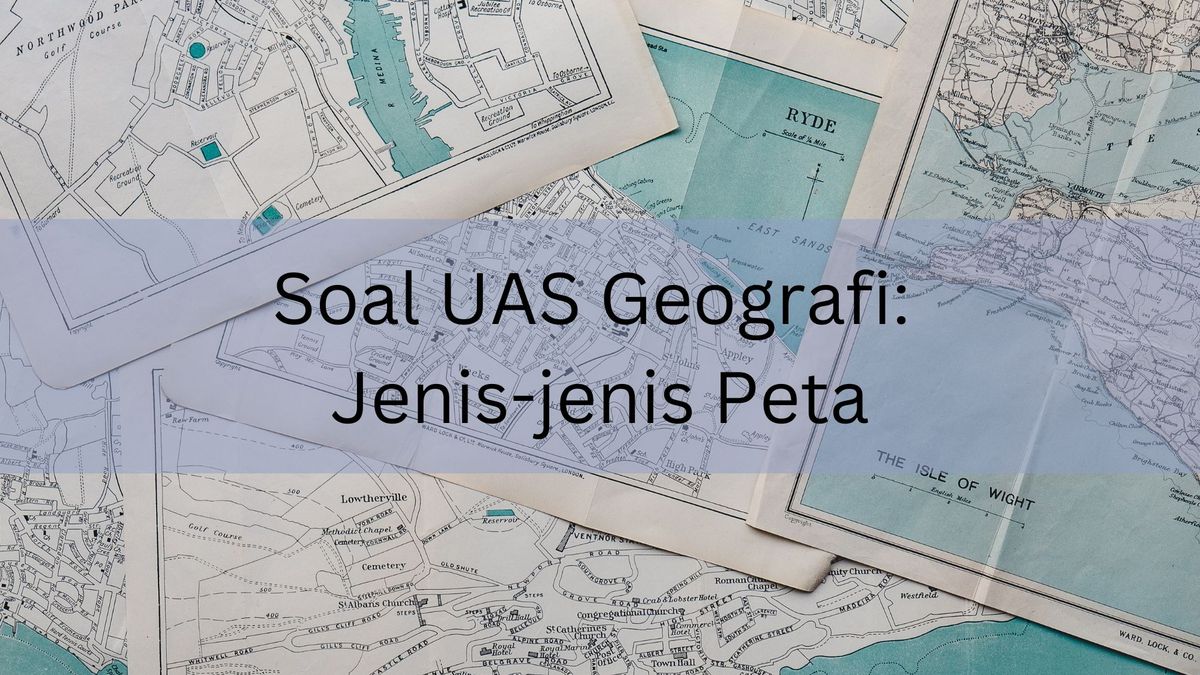 Soal UAS Geografi: Jenis-jenis Peta