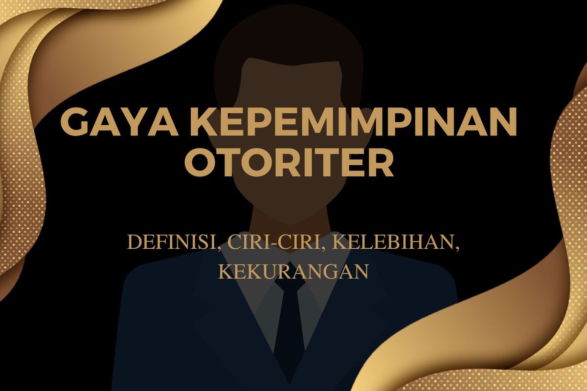 Gaya Kepemimpinan Otoriter: Definisi, Ciri-ciri, Kelebihan, dan Kekurangan