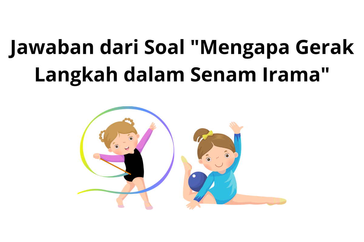 Jawaban dari Soal "Mengapa Gerak Langkah dalam Senam Irama"