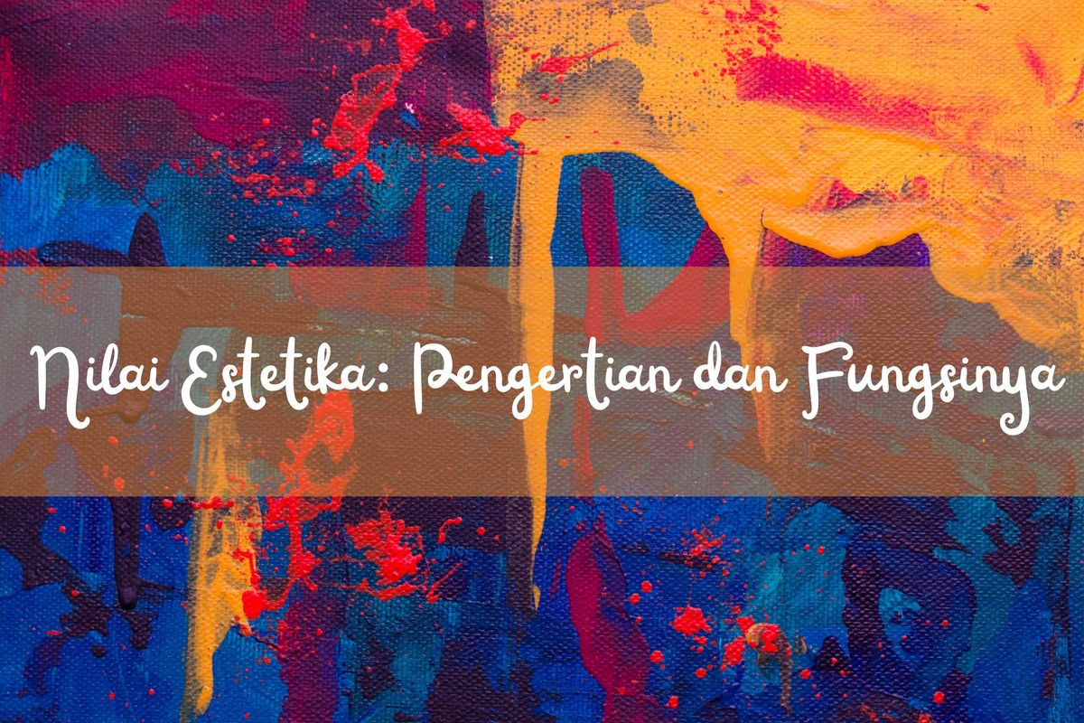 Nilai Estetika: Pengertian dan Fungsinya