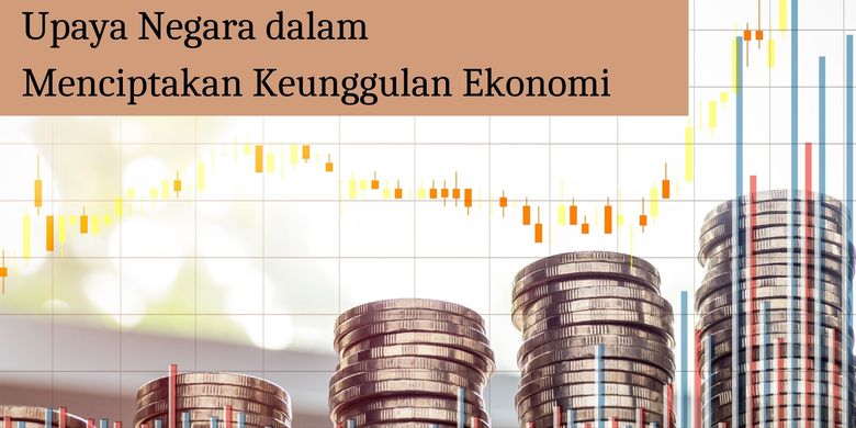 5 Upaya Negara dalam Menciptakan Keunggulan Ekonomi