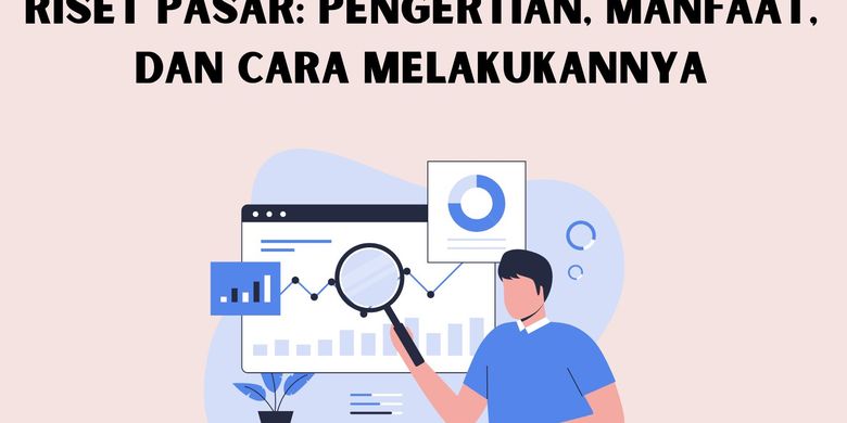 Riset Pasar: Pengertian, Manfaat, dan Cara Melakukannya
