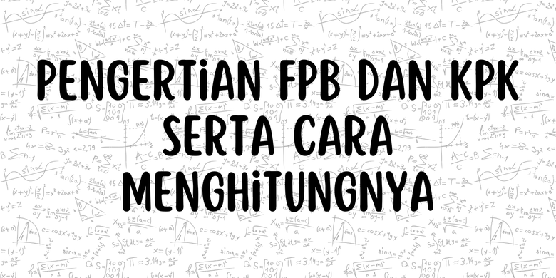 Pengertian FPB dan KPK serta Cara Menghitungnya