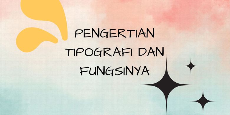 Pengertian Tipografi dan Fungsinya