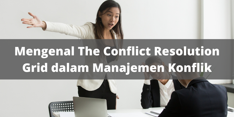 Mengenal The Conflict Resolution Grid dalam Manajemen Konflik