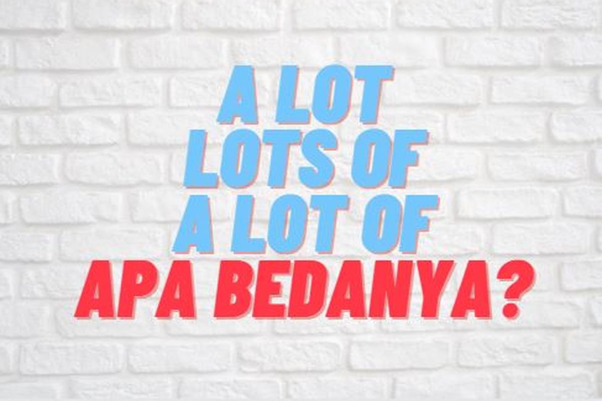 Bedanya A Lot Of, Lots Of, dan A Lot
