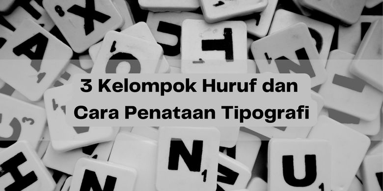 3 Kelompok Huruf dan Cara Penataan Tipografi