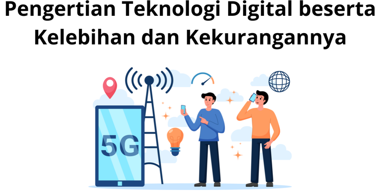 Pengertian Teknologi Digital beserta Kelebihan dan Kekurangannya
