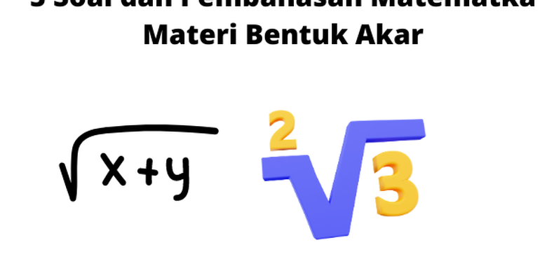 5 Soal dan Pembahasan Matematka Materi Bentuk Akar
