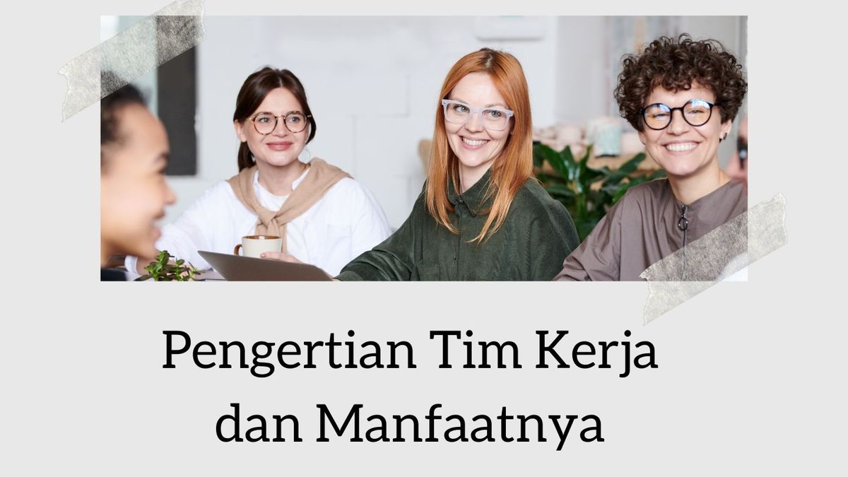 Pengertian Tim Kerja dan Manfaatnya