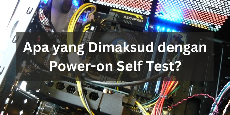 Apa yang Dimaksud dengan Power-on Self Test (POST)
