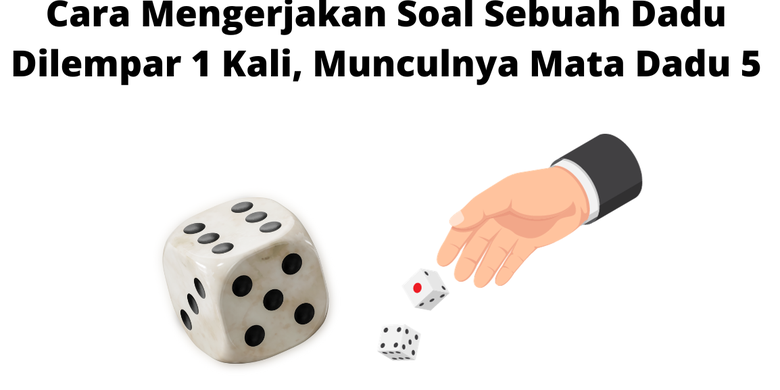 Cara Mengerjakan Soal Sebuah Dadu Dilempar 1 Kali, Munculnya Mata Dadu 5