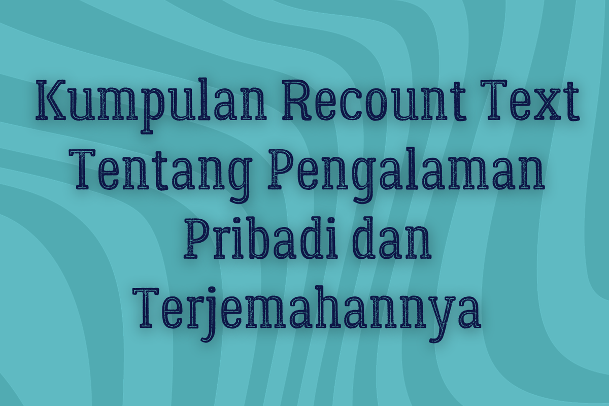 Kumpulan Recount Text Tentang Pengalaman Pribadi dan Terjemahannya