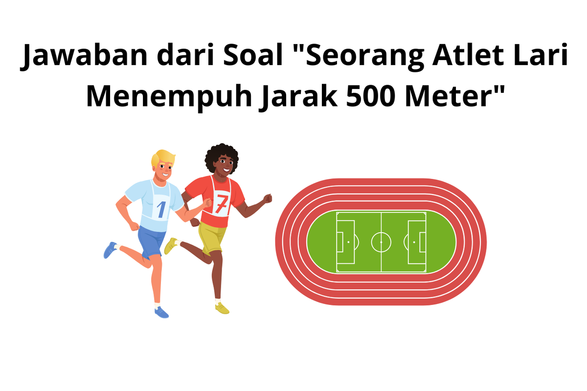 Jawaban dari Soal "Seorang Atlet Lari Menempuh Jarak 500 Meter"